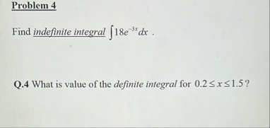 Solved Problem 4Find indefinite integral ∫﻿﻿18e-3xdx.Q. 4 | Chegg.com