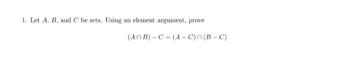 Solved 1. Let A,B, and C be sets. Using an element argument, | Chegg.com