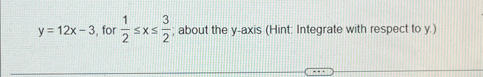 Solved y=12x-3, ﻿for 12≤x≤32; about the y-axis (Hint: | Chegg.com