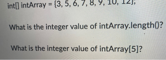 Solved 12), int[] intArray = {3, 5, 6, 7, 8, 9, 10, What is | Chegg.com