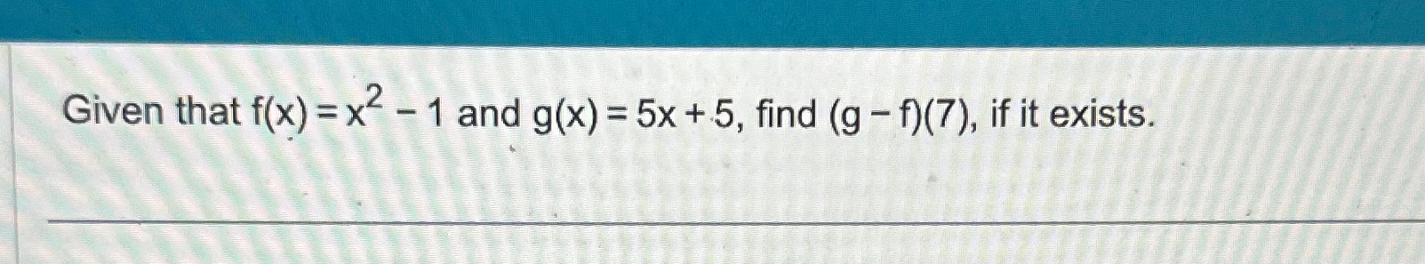 Solved Given that f(x)=x2-1 ﻿and g(x)=5x+5, ﻿find (g-f)(7), | Chegg.com