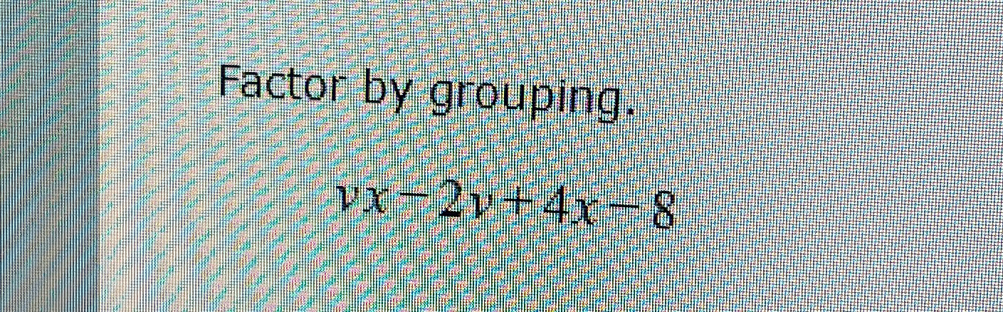 Factor by grouping.vx-2v+4x-8 | Chegg.com