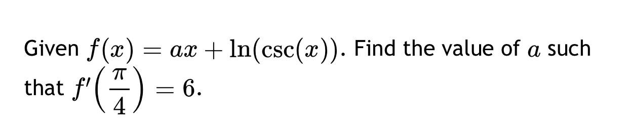 Solved Given f(x)=ax+ln(csc(x)). ﻿Find the value of a such | Chegg.com