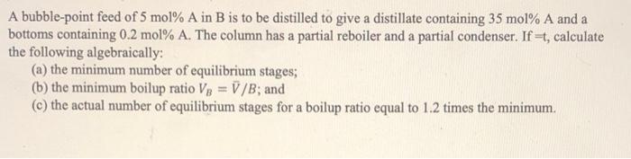 Solved A bubble-point feed of 5 mol% A in B is to be | Chegg.com