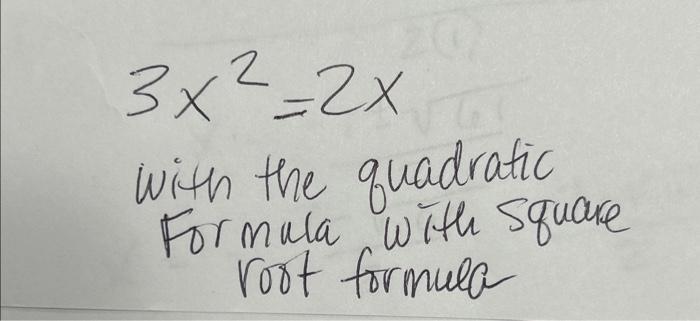 Solved 3x2=2x with the quadratic Formula with square root | Chegg.com