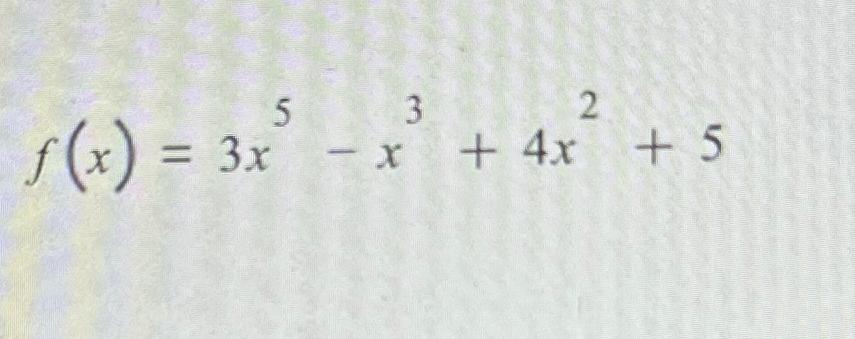 Solved f(x)=3x5-x3+4x2+5 | Chegg.com