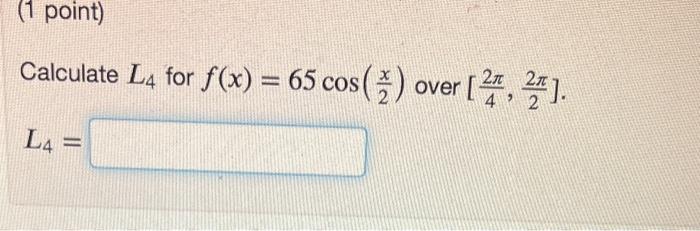 Solved Calculate L4 for f(x)=65cos(2x) over [42π,22π]. L4= | Chegg.com