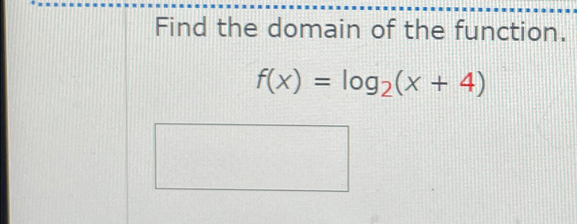 Solved Find the domain of the function.f(x)=log2(x+4) | Chegg.com