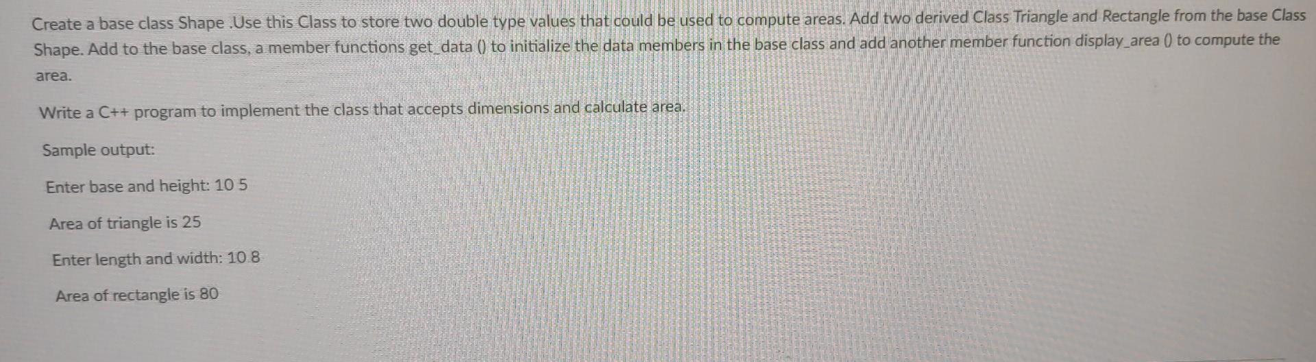 Solved Create a base class Shape .Use this Class to store | Chegg.com