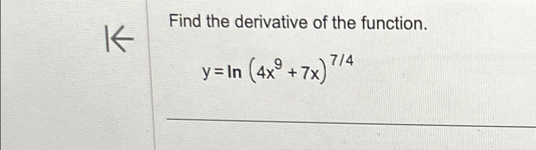 Solved Find the derivative of the function.y=ln(4x9+7x)74 | Chegg.com