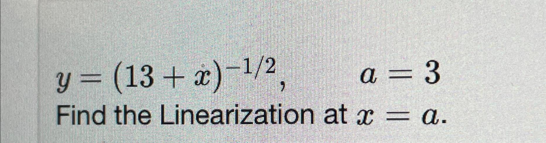 Solved y=(13+x)-12,a=3Find the Linearization at x=a | Chegg.com