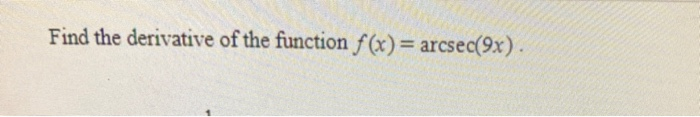 Solved Find the derivative of the function f(x)= arcsec(9x). | Chegg.com
