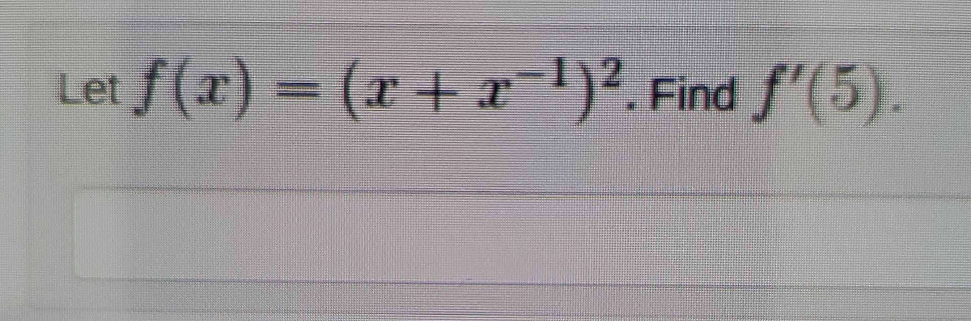 Solved Let f(x)=(x+x-1)2. ﻿Find f'(5) | Chegg.com