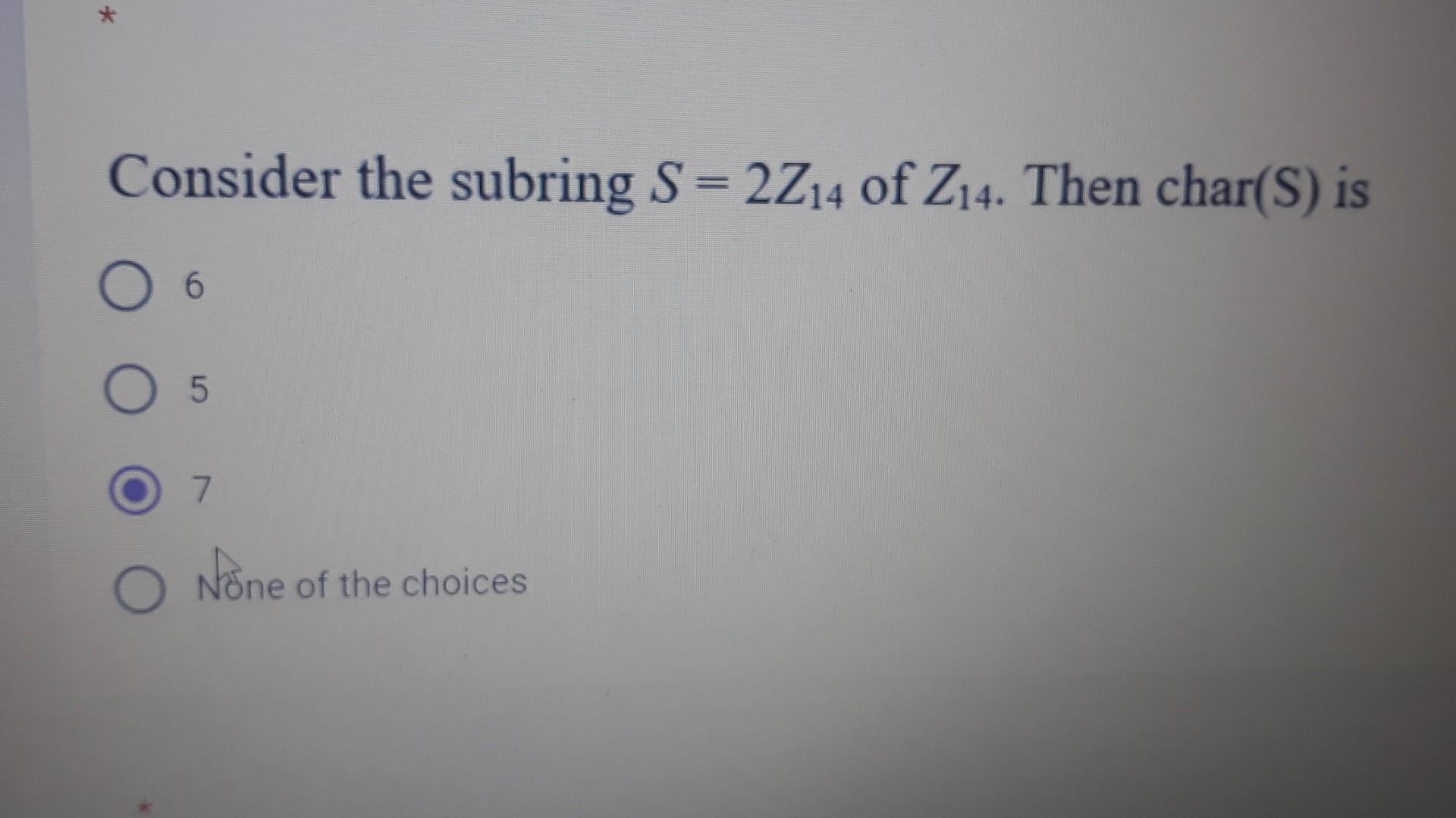 Solved Consider the subring S=2Z14 of Z14. Then char(S) is 6 | Chegg.com