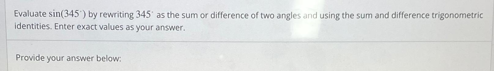 Solved Evaluate sin(345°) ﻿by rewriting 345° ﻿as the sum or | Chegg.com