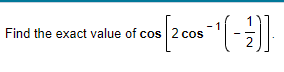 Solved Find the exact value of cos[2cos-1(-12)]. | Chegg.com
