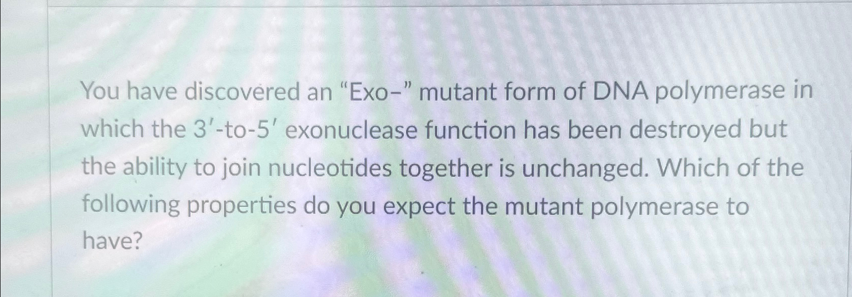 Solved You have discovered an "Exo-" ﻿mutant form of DNA | Chegg.com
