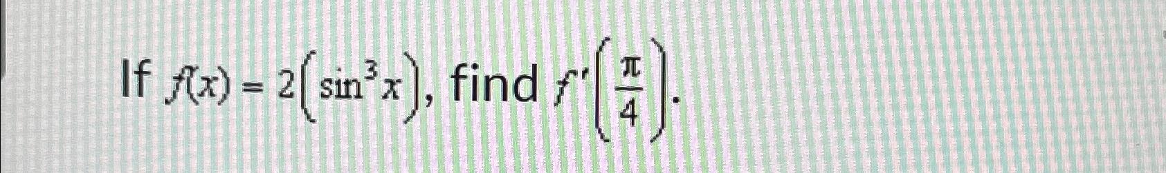 Solved If f(x)=2(sin3x), ﻿find f'(π4) | Chegg.com