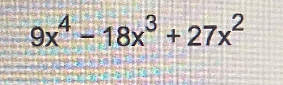 Solved 9x4-18x3+27x2 | Chegg.com