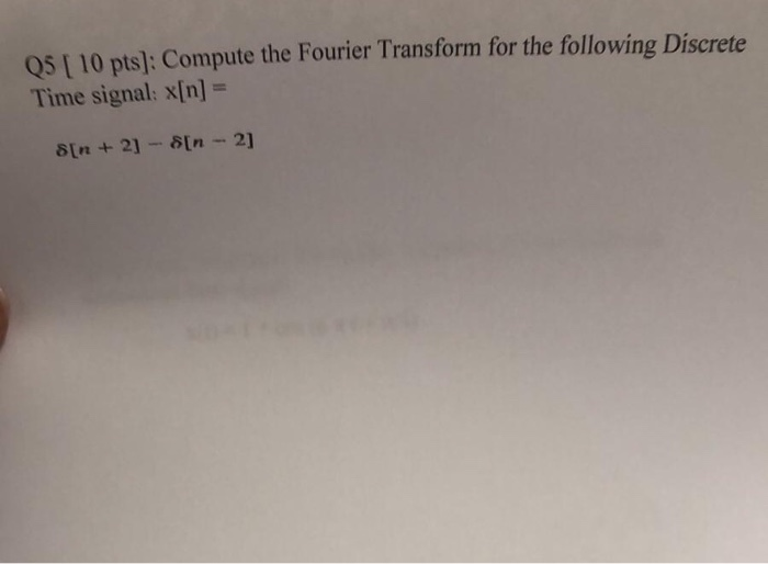 Solved Q5 [ 10 pts): Compute the Fourier Transform for the | Chegg.com Solved Q5 [ 10 pts): Compute the Fourier Transform for the | Chegg.com