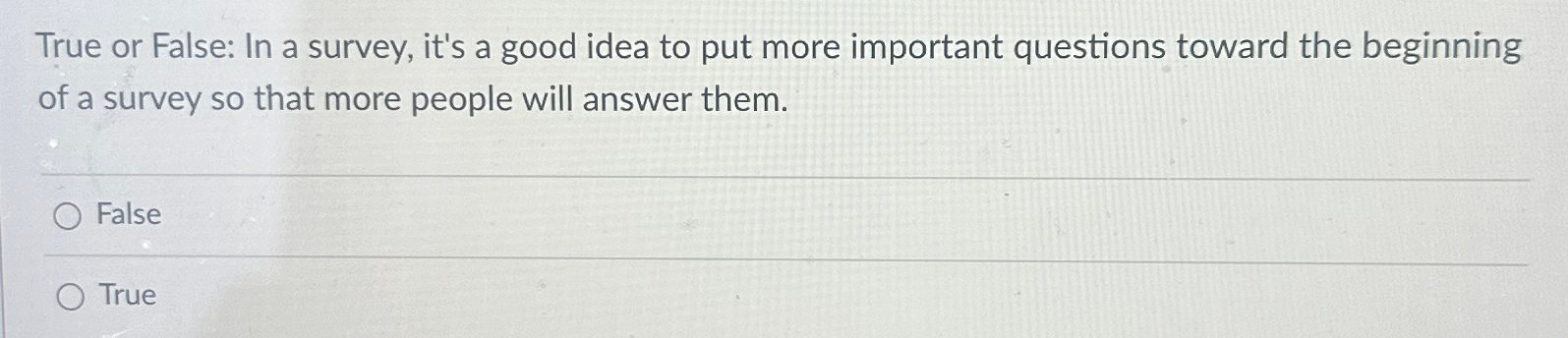 Solved True or False: In a survey, it's a good idea to put | Chegg.com