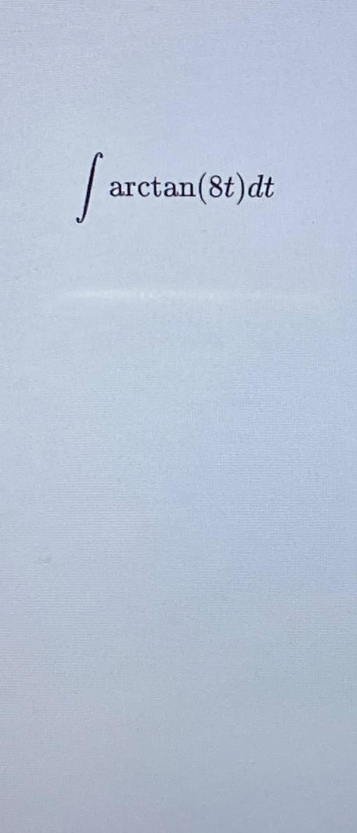 Solved ∫﻿﻿arctan(8t)dt | Chegg.com