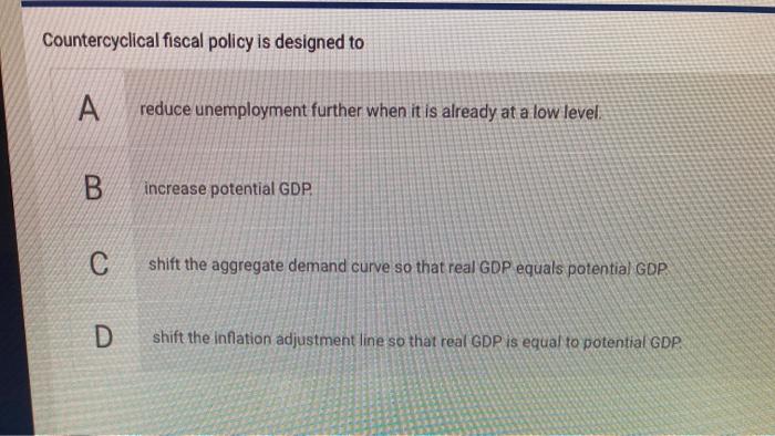 Solved Countercyclical fiscal policy is designed to A reduce | Chegg.com
