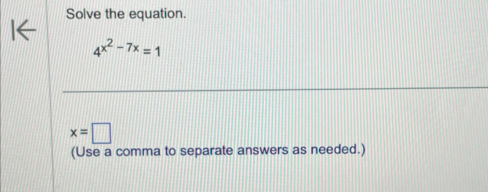 Solved Solve the equation.4x2-7x=1x=(Use a comma to separate | Chegg.com