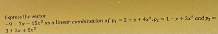 Solved Express the vector −9−7x−15x2 as a linear combination | Chegg.com