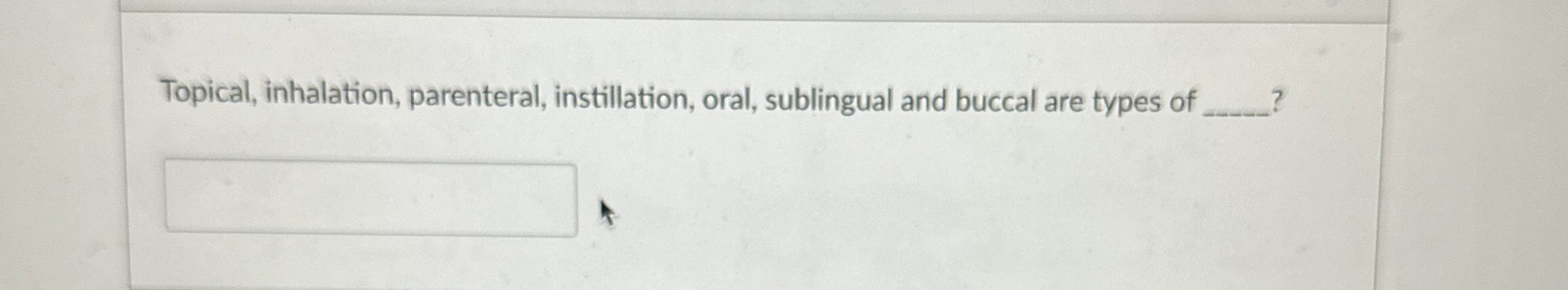 Solved Topical, inhalation, parenteral, instillation, oral, | Chegg.com