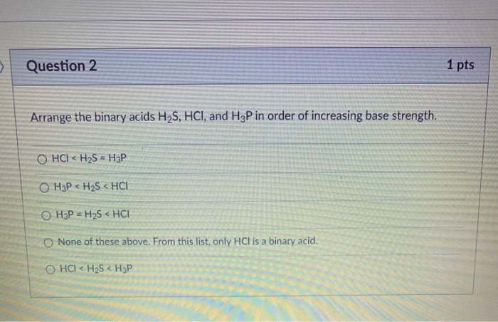Solved > Question 2 1 pts Arrange the binary acids H2S, HCl, | Chegg.com