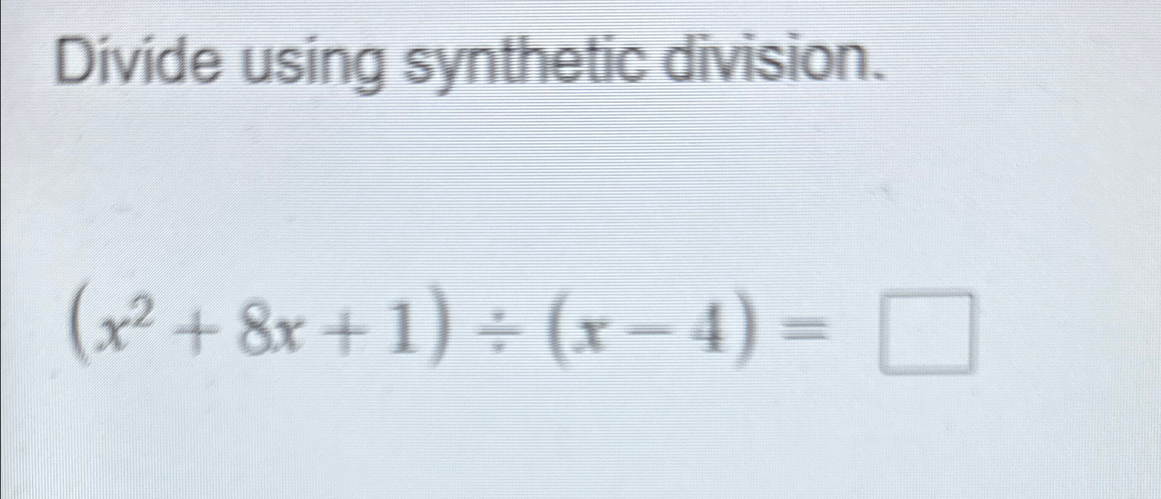 Solved Divide using synthetic division.(x2+8x+1)÷(x-4)= | Chegg.com