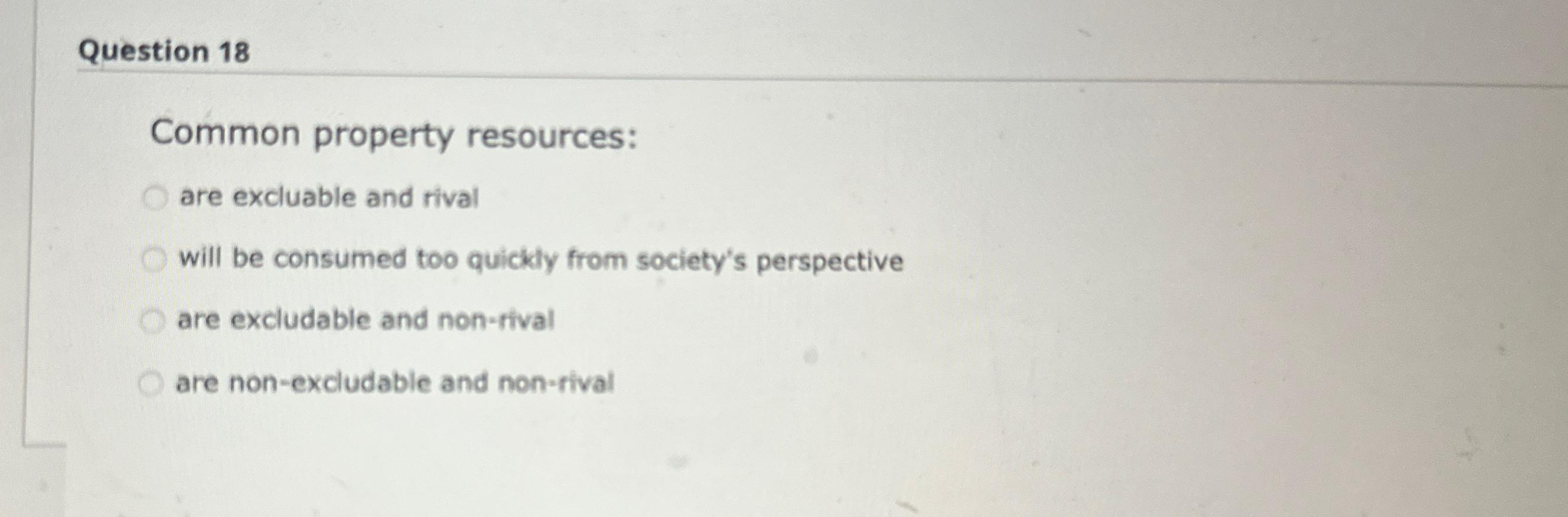 Solved Question 18Common property resources:are excluable | Chegg.com
