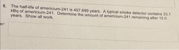 Solved 5. The half-life of americium-241 is 457.699 years. A | Chegg.com