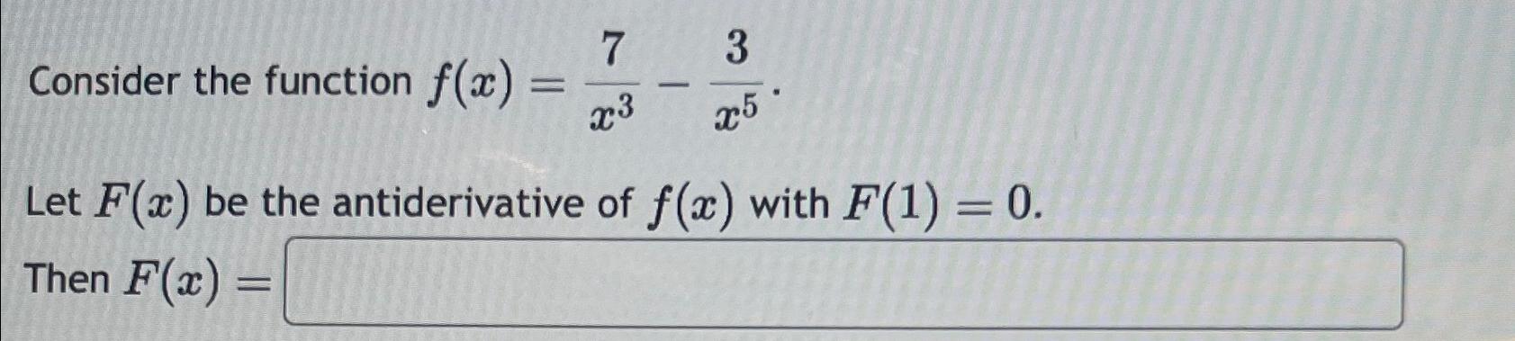 Solved Consider the function f(x)=7x3-3x5Let F(x) ﻿be the | Chegg.com