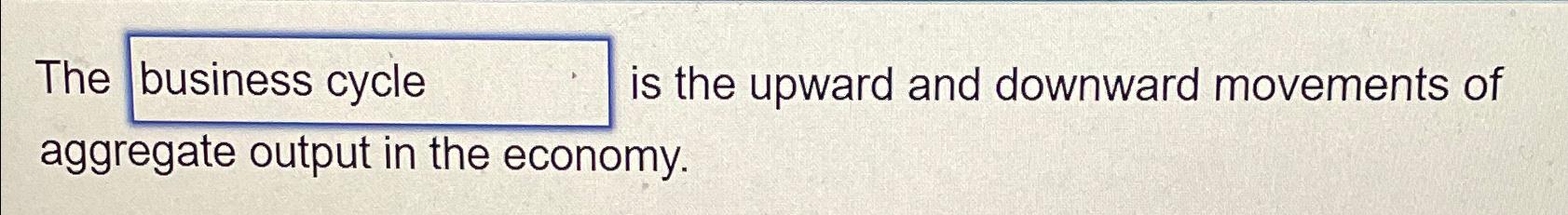 Solved The is the upward and downward movements of aggregate | Chegg.com