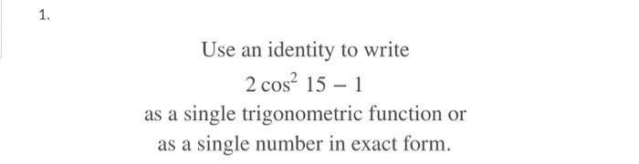 Solved 1. Use an identity to write 2 cos? 15 - 1 as a single | Chegg.com
