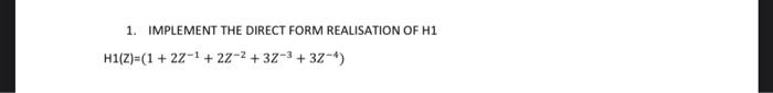 Solved 1. IMPLEMENT THE DIRECT FORM REALISATION OF H1 | Chegg.com