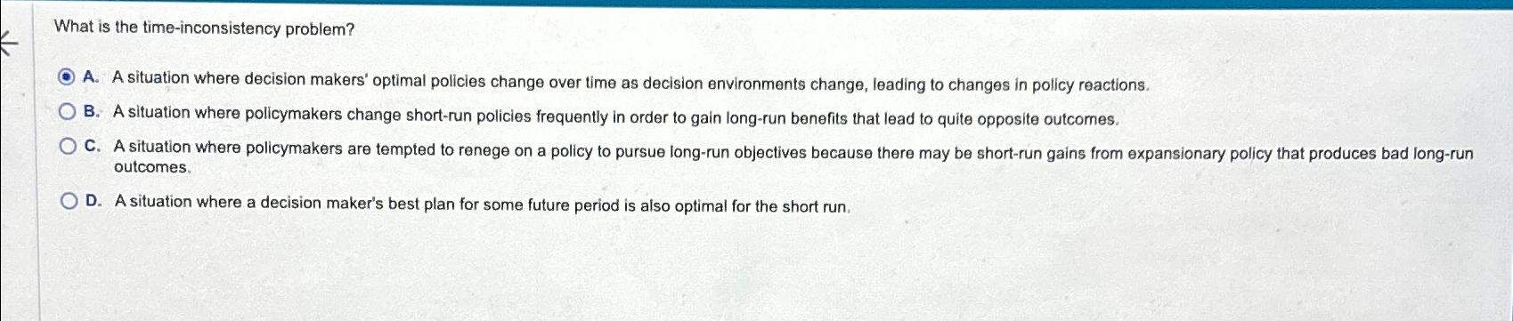 Solved What is the time-inconsistency problem?A. ﻿A | Chegg.com