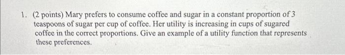 Solved ( 2 points) Mary prefers to consume coffee and sugar | Chegg.com Solved ( 2 points) Mary prefers to consume coffee and sugar | Chegg.com