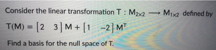 Solved Consider the linear transformation T : M2x2 —— M1x2 | Chegg.com
