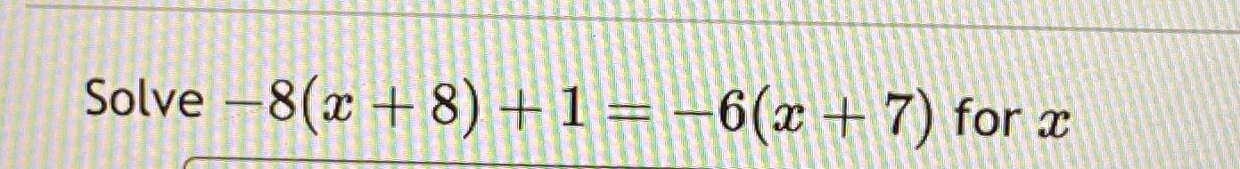 Solved Solve -8(x+8)+1=-6(x+7) ﻿for x | Chegg.com