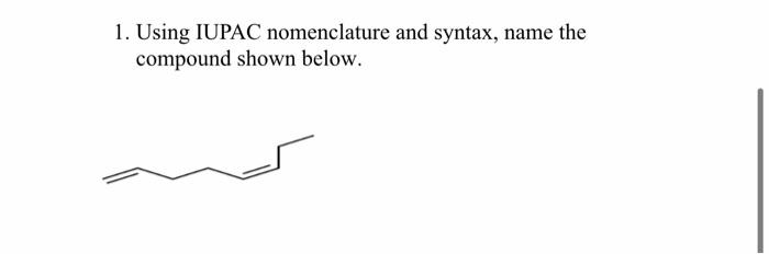 Solved 1. Using IUPAC nomenclature and syntax, name the | Chegg.com