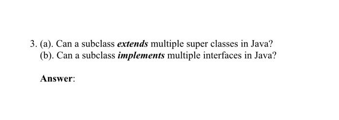 Solved 3. (a). Can a subclass extends multiple super classes | Chegg.com