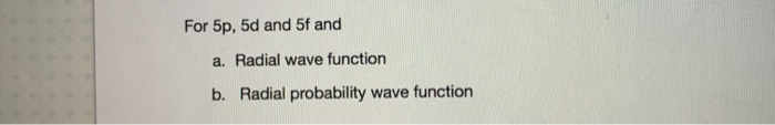 Solved For 5p, 5d and 5f and a. Radial wave function b. | Chegg.com
