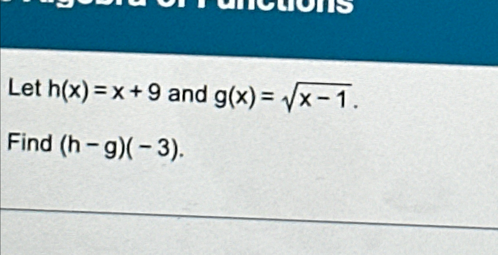 Solved Let h(x)=x+9 and g(x)=x-12Find (h-g)(-3). | Chegg.com Solved Let h(x)=x+9 and g(x)=x-12Find (h-g)(-3). | Chegg.com