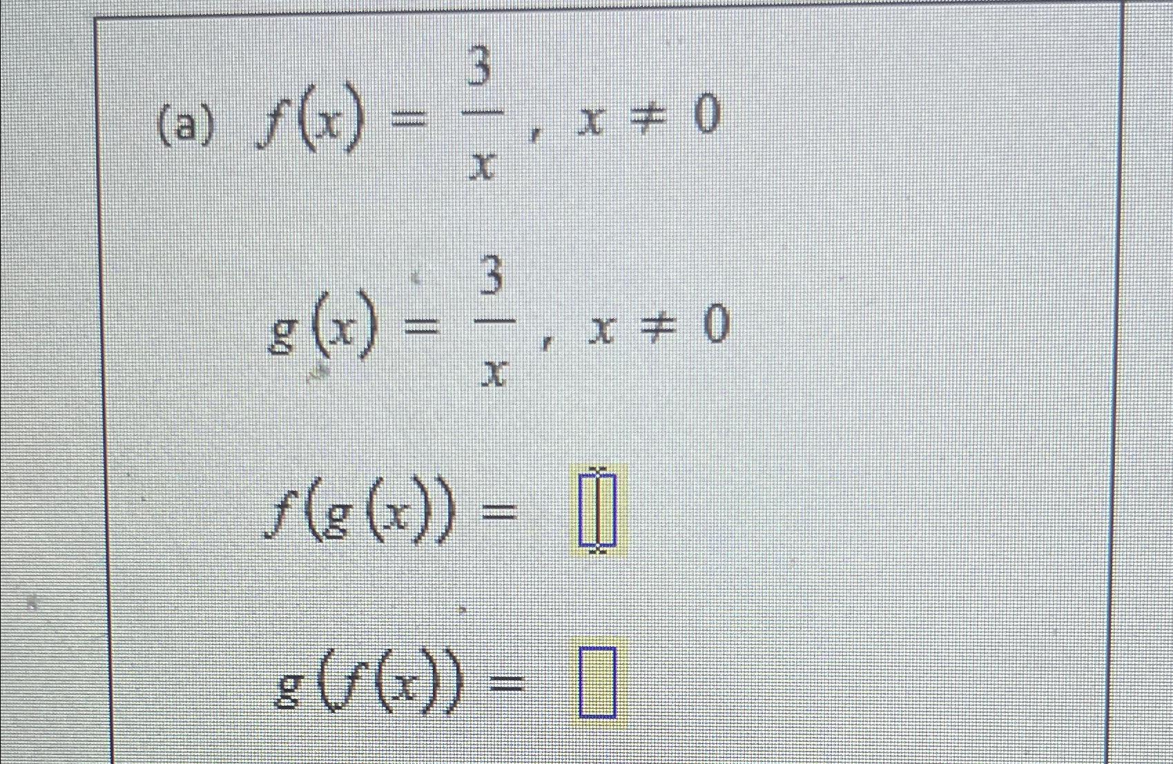 Solved (a) f(x)=3x,x≠0g(x)=3x,x≠0f(g(x))= g(f(x))= | Chegg.com