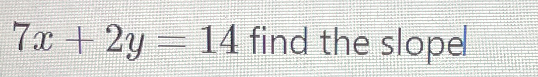 Solved 7x+2y=14 ﻿find the slopel | Chegg.com