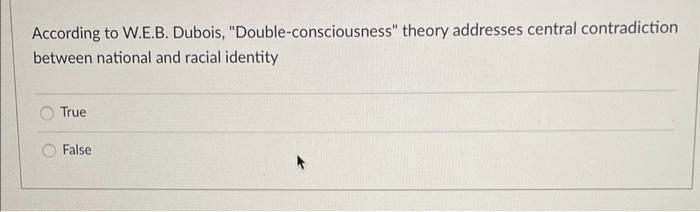 According to W.E.B. Dubois, "Double-consciousness" | Chegg.com