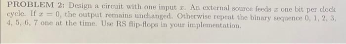 Solved PROBLEM 2: Design a circuit with one input x. An | Chegg.com